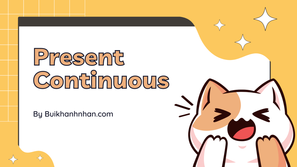 Thì Hiện Tại Tiếp Diễn (Present Continuous) - Cách Dùng Và Bài Tập